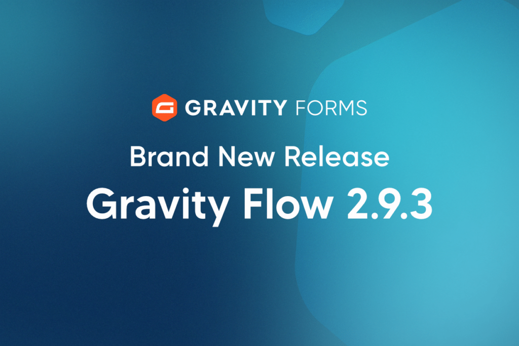 Brand New Release: Gravity Flow 2.9.3 - Gravity Forms