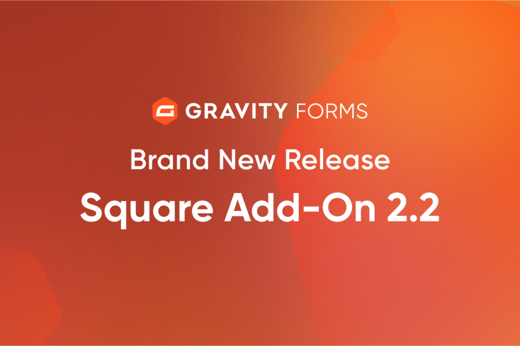 Brand New Release: Square Add-On 2.2 - Gravity Forms