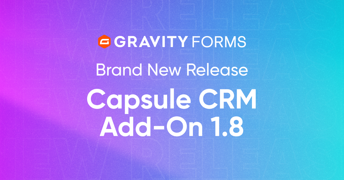 Brand New Release: Capsule CRM Add-On 1.8 - Gravity Forms