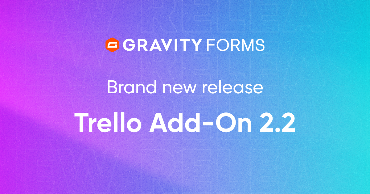 Brand new release: Trello Add-On 2.2 - Gravity Forms
