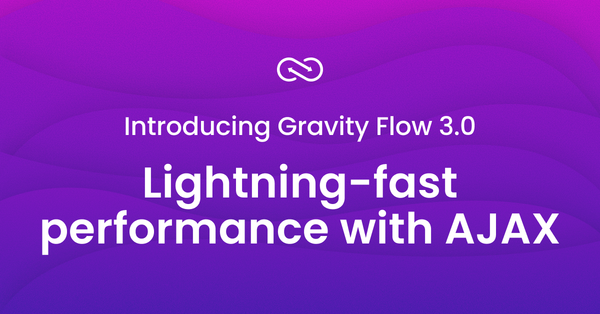 Introducing Gravity Flow 3.0: Lightning-fast performance with AJAX ...